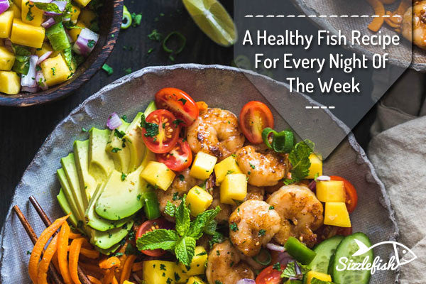 A Healthy Fish Recipe For Every Night Of The Week – Sizzlefish